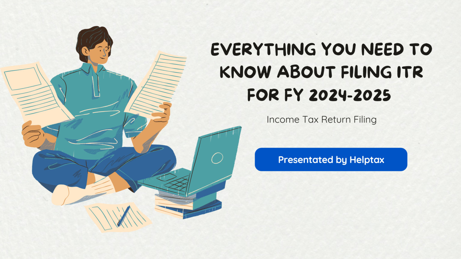 Everything You Need to Know About Filing ITR for FY 24-25 - Helptax